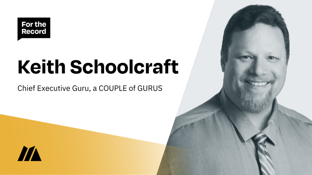For the Record with Keith Schoolcraft, Chief Executive Guru, a COUPLE ...